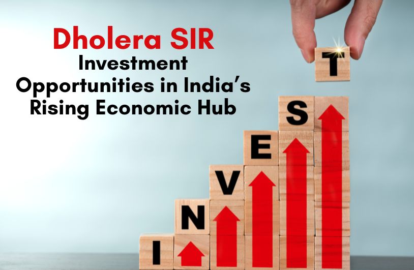 Invest in Dholera SIR: Rising Hub in Dholera Gujarat